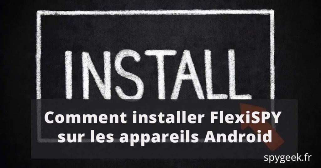 Comment installer FlexiSPY sur un téléphone Android